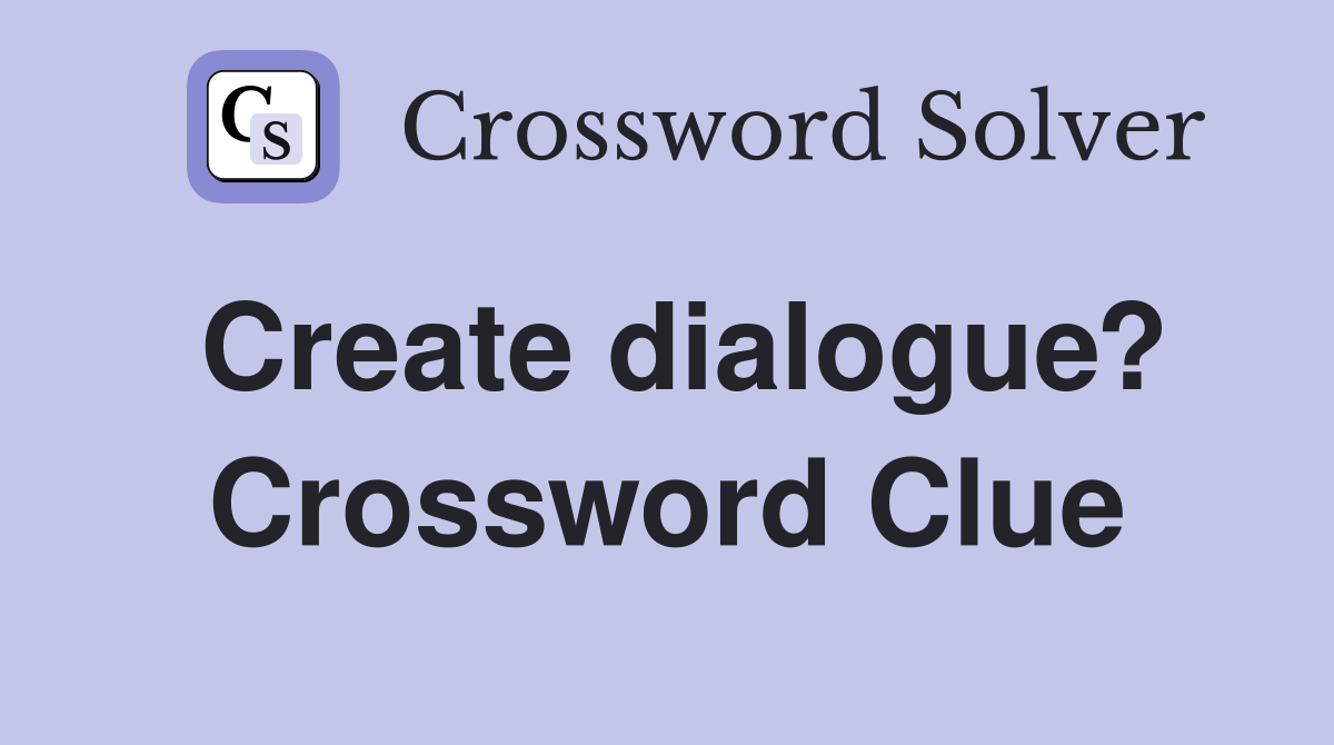 Create Dialogue Crossword Clue Answers Crossword Solver